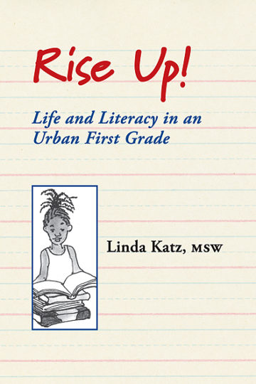 Rise Up! Life and Literacy in an Urban First Grade – Linda Katz Books
